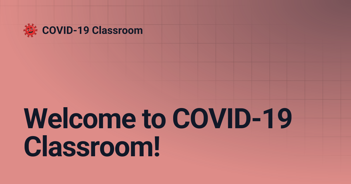 Welcome to COVID-19 Classroom! | COVID-19 Classroom