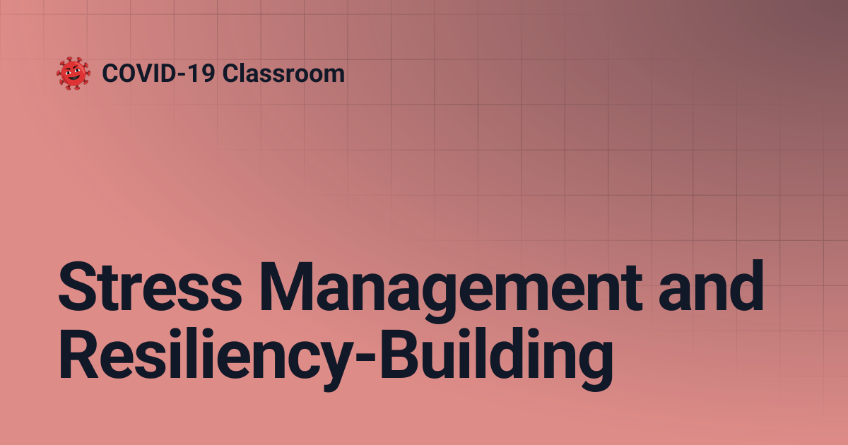 Stress Management and Resiliency-Building | COVID-19 Classroom